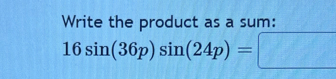 Solved Write the product as a sum:16sin(36p)sin(24p)= | Chegg.com