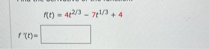 Solved f(t)=4t2/3−7t1/3+4 | Chegg.com