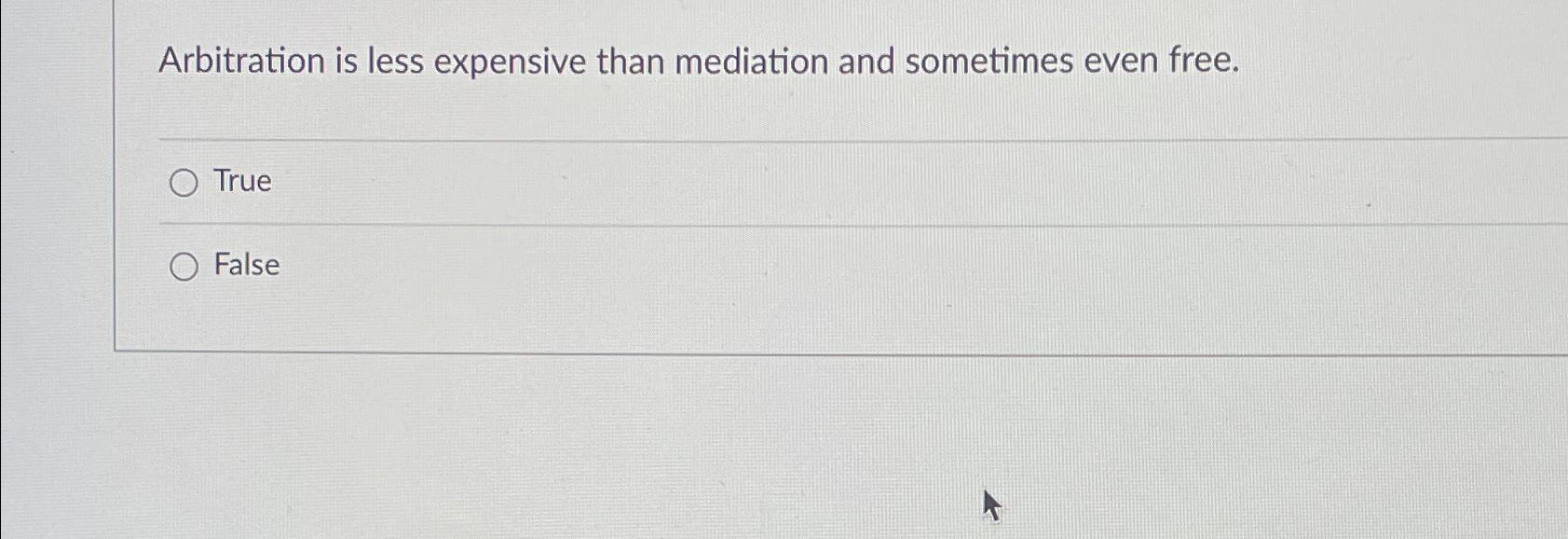 Solved Arbitration is less expensive than mediation and | Chegg.com