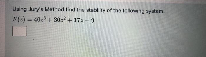 Solved Using Jury's Method find the stability of the | Chegg.com