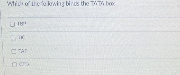 Solved Which of the following binds the TATA box TBP TIC TAF | Chegg.com