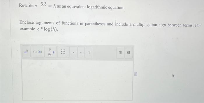 Solved Rewrite e−6.3=h as an equivalent logarithmic | Chegg.com