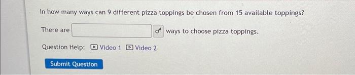 Solved In how many ways can 9 different pizza toppings be | Chegg.com