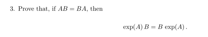 Solved 3. Prove that, if AB = BA, then exp(A) B = B exp(A). | Chegg.com