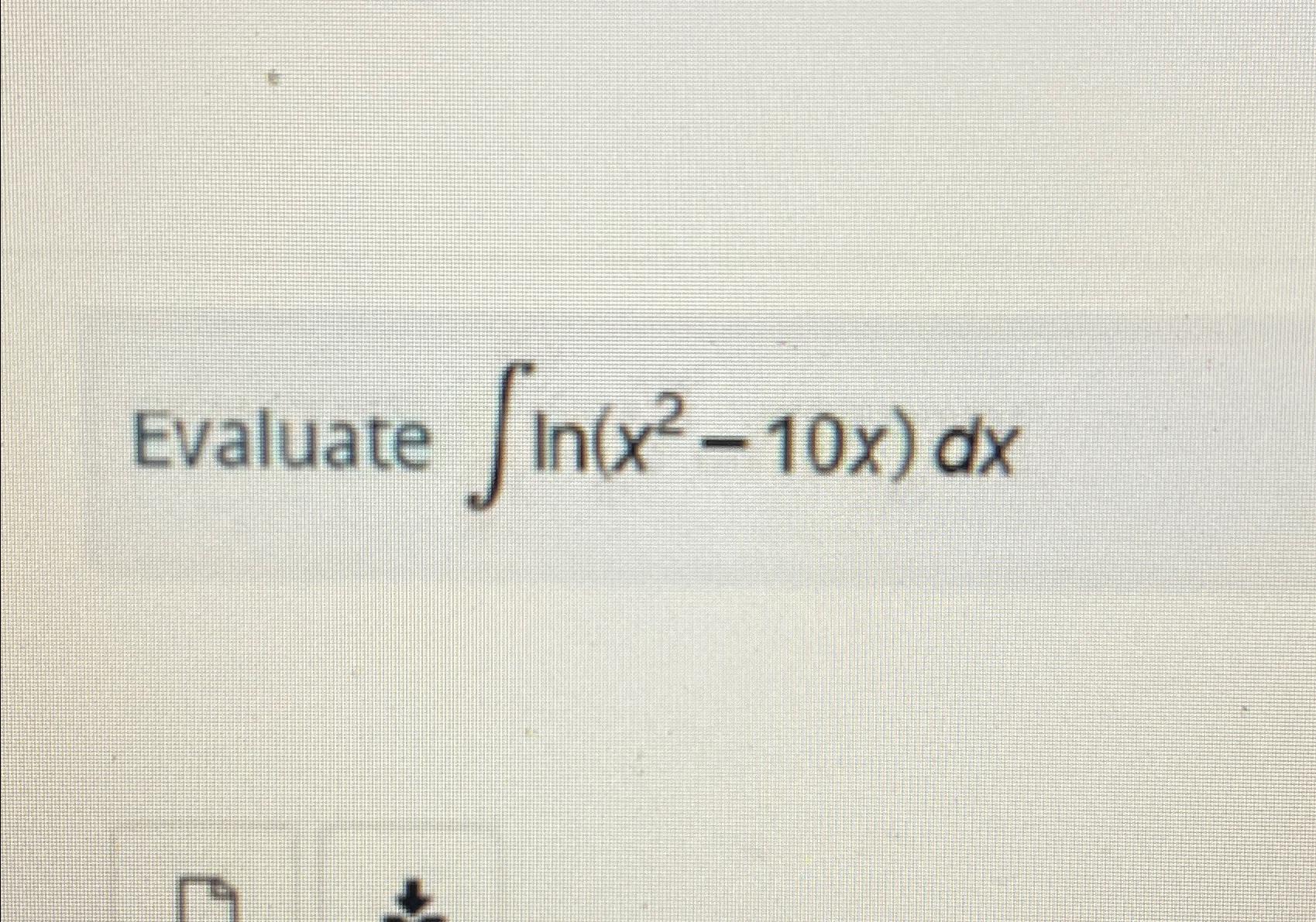 Evaluate ∫﻿﻿ln(x2-10x)dx | Chegg.com