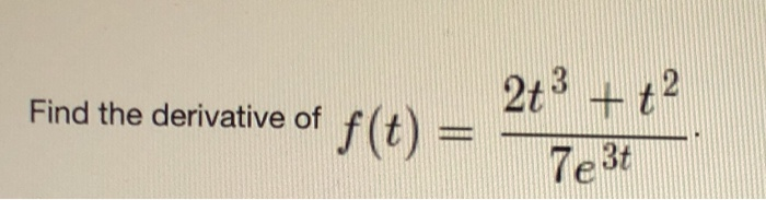 Solved 2t3 + t2 Find the derivative of f(t) = 7e3t | Chegg.com