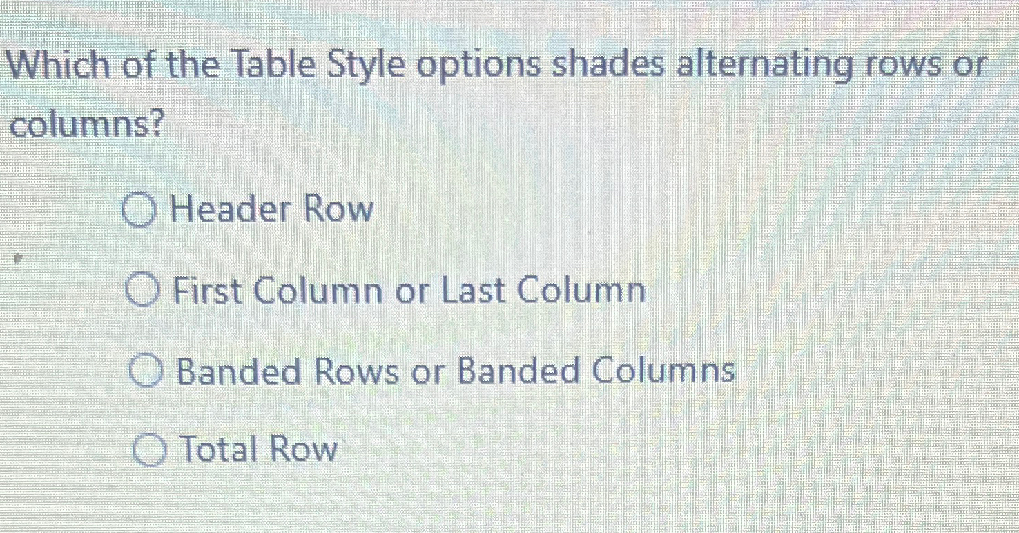 Solved Which of the Table Style options shades alternating | Chegg.com