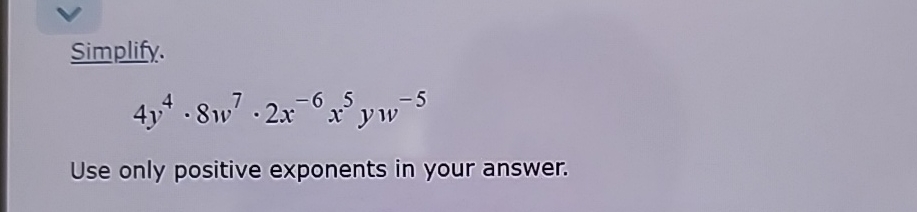 Solved Simplify.4y4*8w7*2x-6x5yw-5Use only positive | Chegg.com
