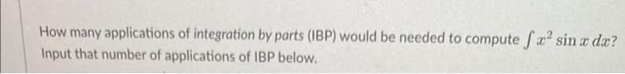 Solved How many applications of integration by parts (IBP) | Chegg.com