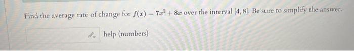 Solved Find the average rate of change for f(x)=7x2+8x over | Chegg.com