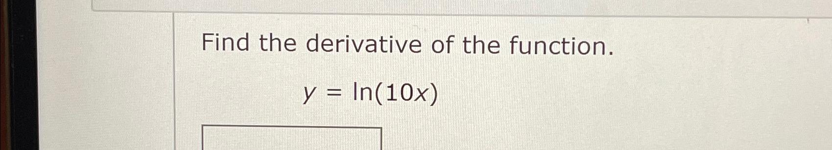 Solved Find the derivative of the function.y=ln(10x) | Chegg.com