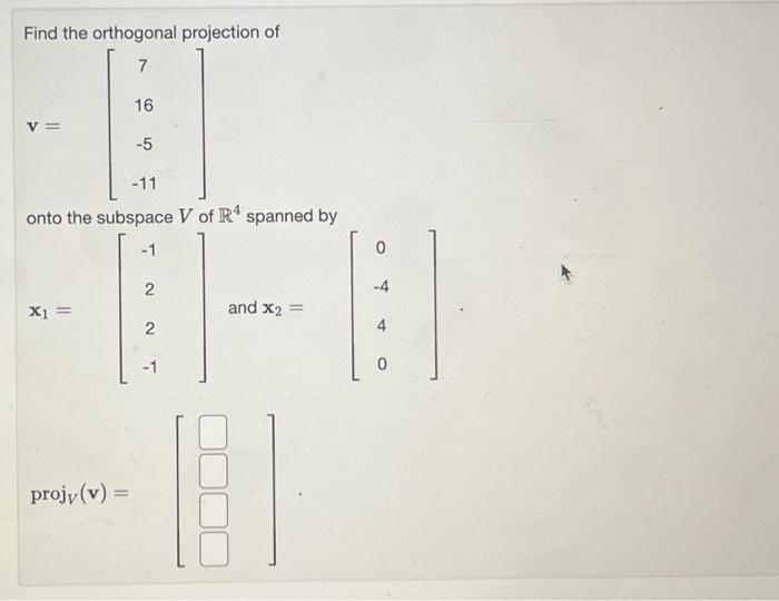 Solved Find the orthogonal projection of v=⎣⎡716−5−11⎦⎤ onto | Chegg.com