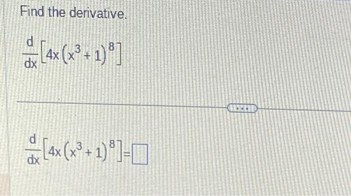 Solved Find the derivative dxd[4x(x3+1)8] dxd[4x(x3+1)8]= | Chegg.com