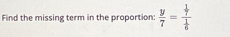 Solved Find the missing term in the proportion: y7=1716 | Chegg.com