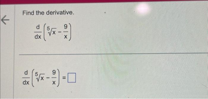 Solved Find the derivative. dxd(5x−x9) dxd(5x−x9)= | Chegg.com