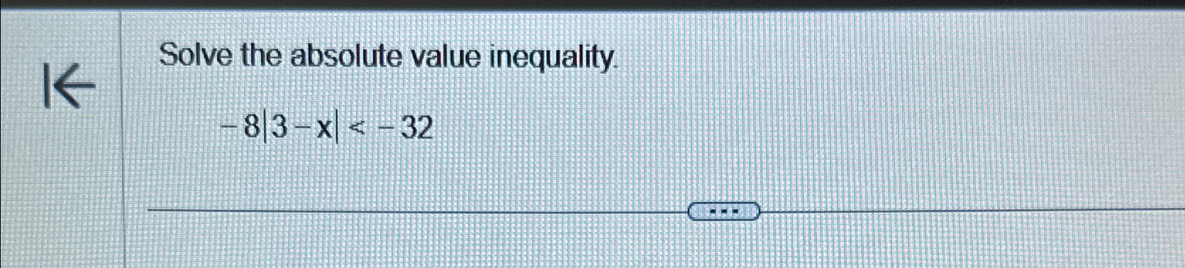 Solved Solve the absolute value inequality.-8|3-x|