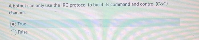 Solved A botnet can only use the IRC protocol to build its | Chegg.com