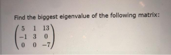 Solved Find the biggest eigenvalue of the following matrix: | Chegg.com