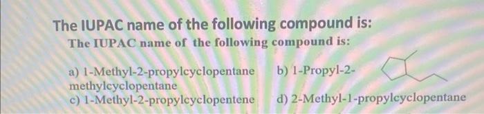 Solved The IUPAC name of the following compound is: The | Chegg.com