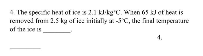 Solved 4. The specific heat of ice is 2.1 kJ/kg°C. When 65 | Chegg.com
