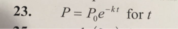 Solved 23. P= Pe-kt for t | Chegg.com