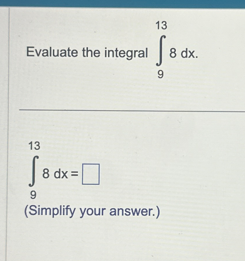 Solved Evaluate the integral ∫9138dx∫9138dx=(Simplify your | Chegg.com