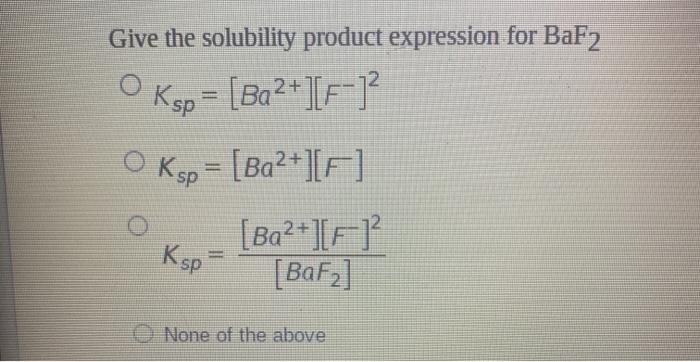 Solved Give the solubility product expression for BaF2 O Ksp | Chegg.com