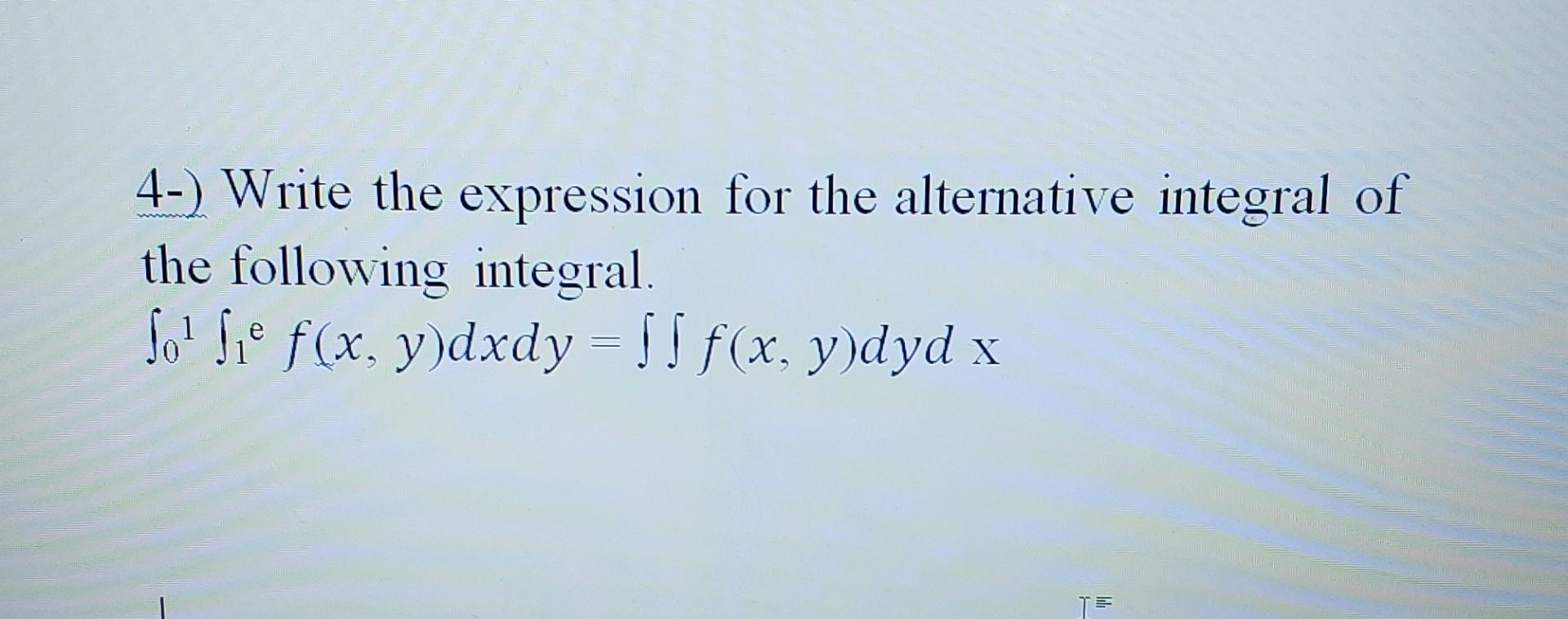 Solved 4-) Write the expression for the alternative integral | Chegg.com