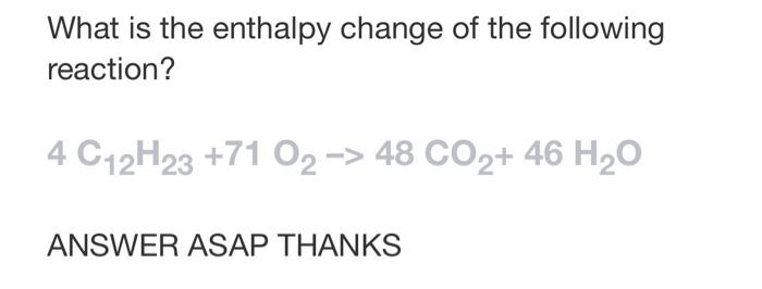 Solved Thermodynamics Data: --> C12H23 = 10,124.99 KJ/mol or | Chegg.com