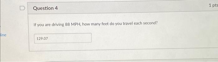 Solved 1 pts Question 4 If you are driving 88 MPH, how many | Chegg.com