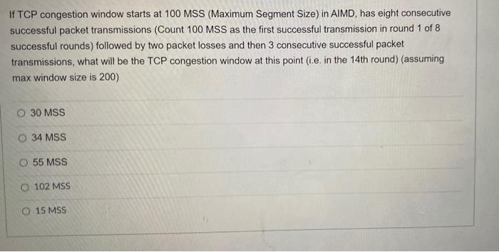 Solved If TCP congestion window starts at 100 MSS (Maximum | Chegg.com