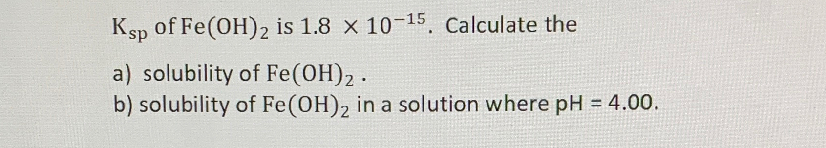 Solved Ksp ﻿of Fe(OH)2 ﻿is 1.8×10-15. ﻿Calculate thea) | Chegg.com