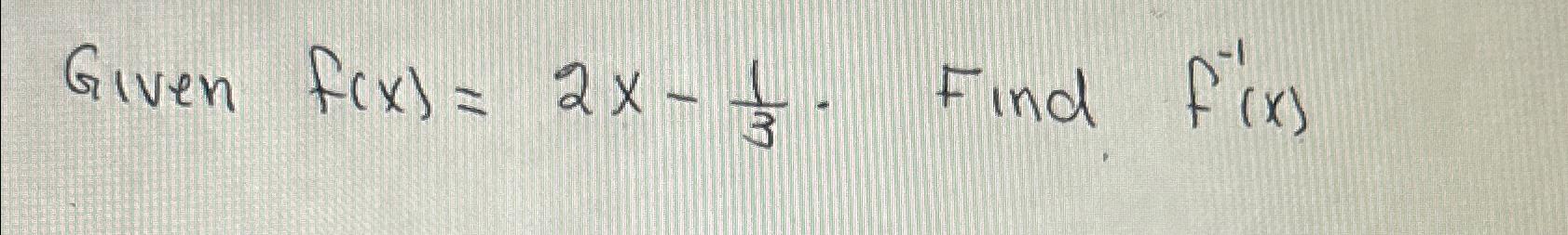 Solved Given f(x)=2x-13. ﻿Find f-1(x) | Chegg.com