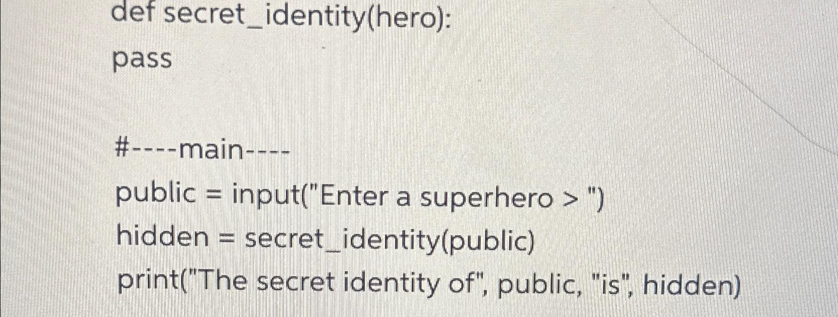 Solved def secret_identity(hero):pass#----mainpublic = | Chegg.com