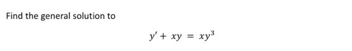 Solved Find the general solution to y′+xy=xy3 | Chegg.com