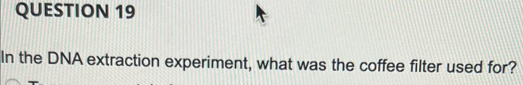 Solved QUESTION 19In the DNA extraction experiment, what was | Chegg.com