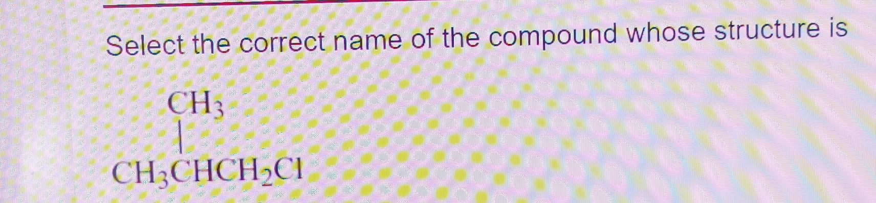 Solved Select the correct name of the compound whose | Chegg.com