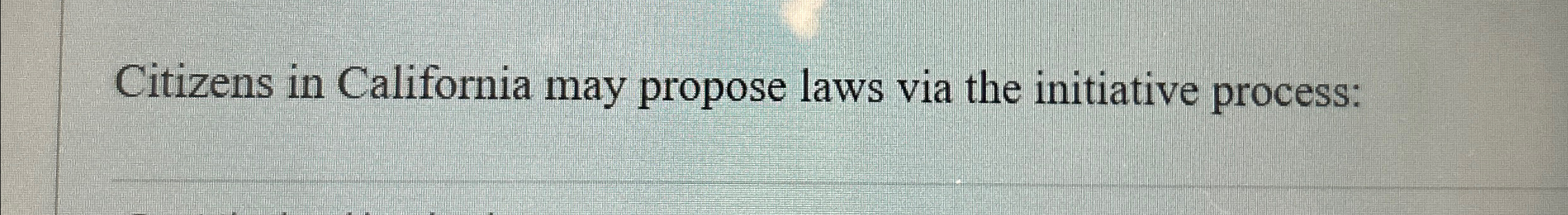 Solved Citizens in California may propose laws via the | Chegg.com