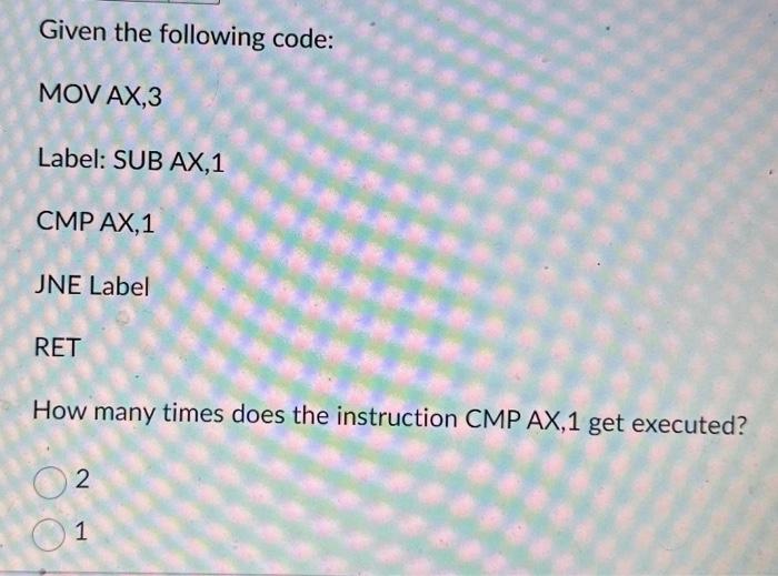 Solved Label: SUB AX,1 CMP AX,1 JNE Label RET How many times | Chegg.com