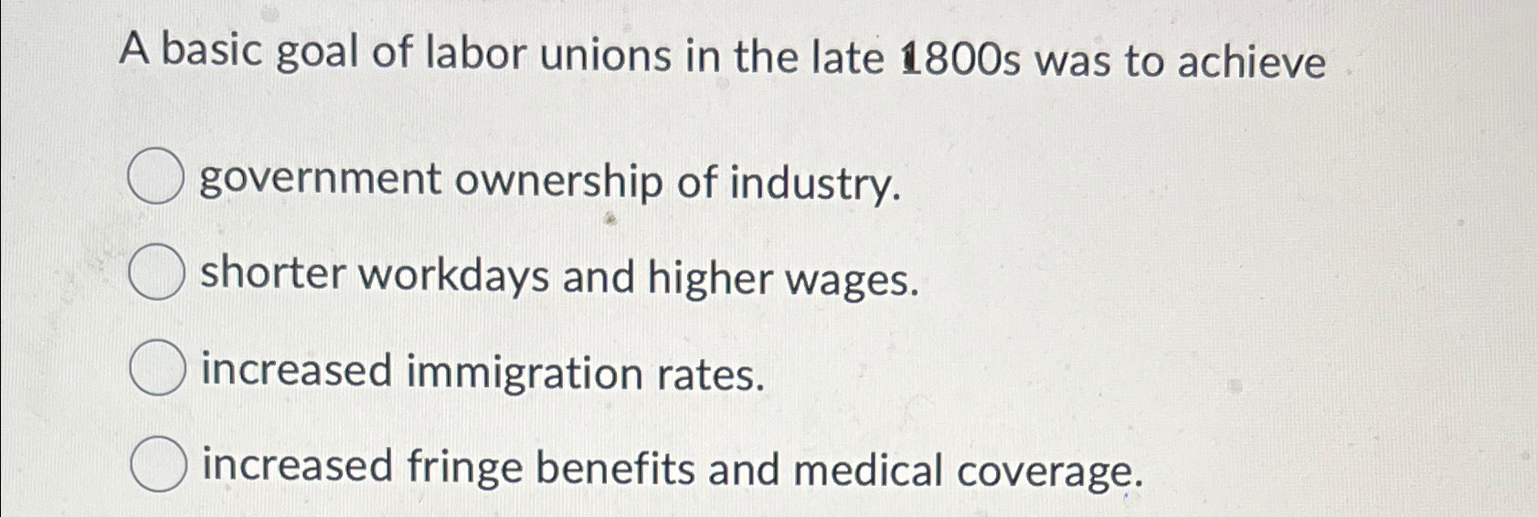 Solved A basic goal of labor unions in the late 1800 ﻿s was | Chegg.com