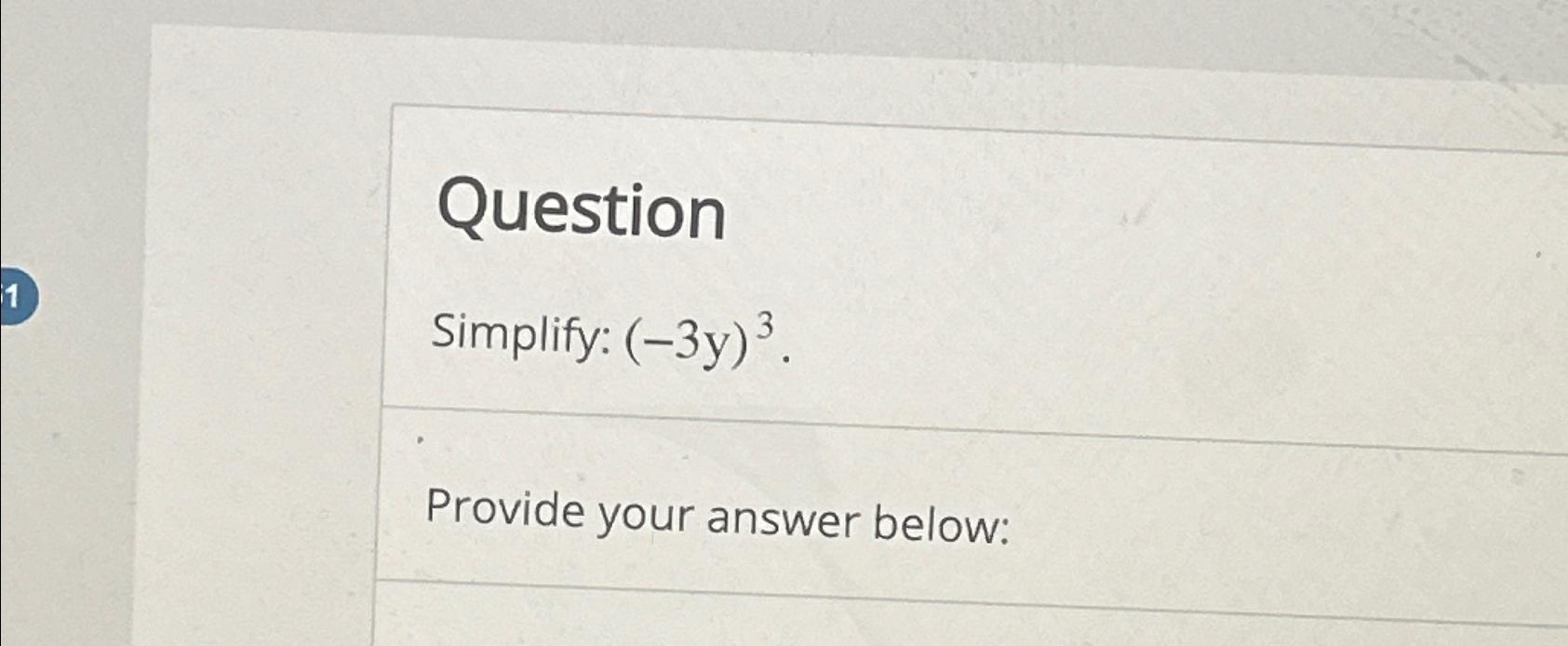 Solved QuestionSimplify: (-3y)3.Provide your answer below: | Chegg.com Solved QuestionSimplify: (-3y)3.Provide your answer below: | Chegg.com