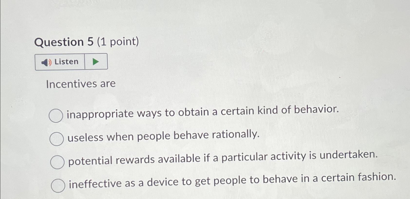 Solved Question 5 (1 ﻿point)Incentives areinappropriate ways | Chegg.com