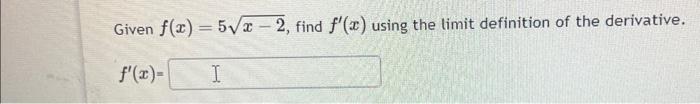 Solved Given f(x)=5x−2, find f′(x) using the limit | Chegg.com
