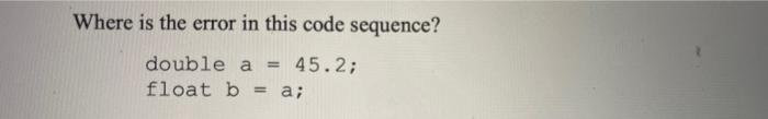 Solved Where is the error in this code sequence? double a = | Chegg.com