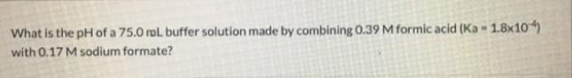 Solved What is the pH of a 75.0roL buffer solution made by | Chegg.com