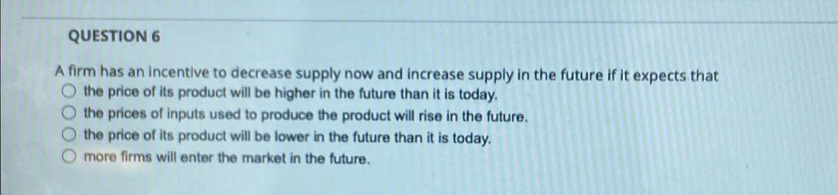 Solved QUESTION 6A firm has an Incentive to decrease supply | Chegg.com