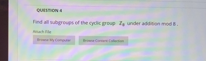 Solved QUESTION 4 Find all subgroups of the cyclic group Zg | Chegg.com