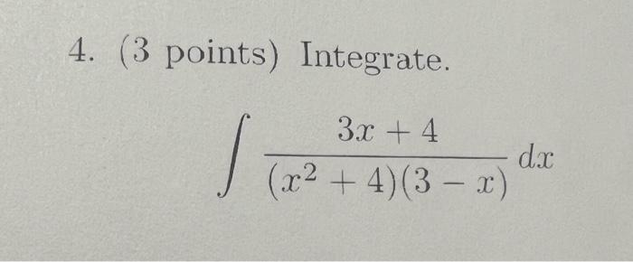 Solved 4. (3 points) Integrate. ∫(x2+4)(3−x)3x+4dx | Chegg.com