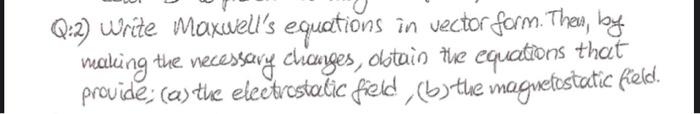Solved Q:2) Write Maxwell's equations in vector form. Then, | Chegg.com