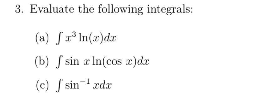 Solved 3. Evaluate the following integrals: (a) ∫x3ln(x)dx | Chegg.com